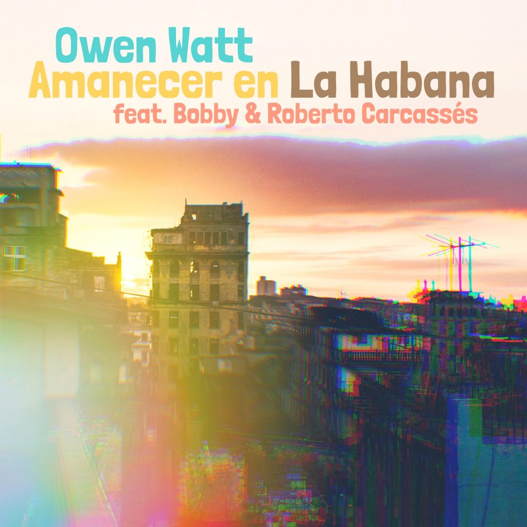Owen Watt - Amanecer En La Habana feat. Bobby & Roberto Carcasses ...